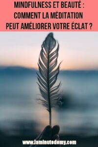 Mindfulness et beauté : Comment la méditation peut améliorer votre éclat ? - La Minute d'Emy ...